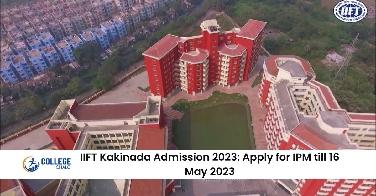 IIFT Kakinada admission 2023: Apply til great 16 May 2023